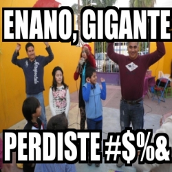 Meme Personalizado - enano, gigante perdiste #$%& - 1014541