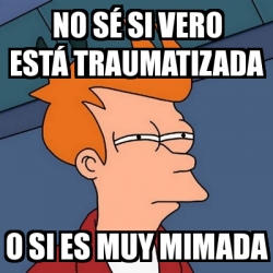 Meme Futurama Fry - no sÃ© si vero estÃ¡ traumatizada o si es muy ...