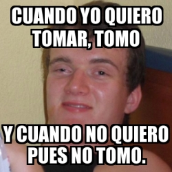 Meme Stoner Stanley - Cuando yo quiero tomar, tomo y cuando no quiero ...