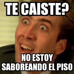 Meme No me digas - te caiste? no estoy saboreando el piso - 1104409