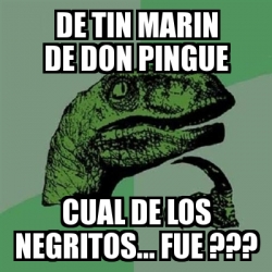 Meme Filosoraptor - de tin marin de don pingue cual de los negritos ...