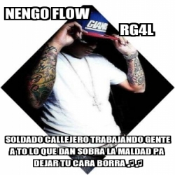Meme Personalizado - NENGO FLOW RG4L Soldado callejero trabajando gente ...