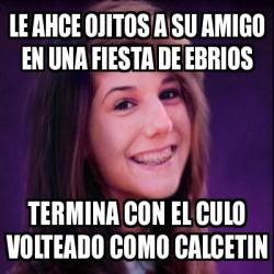 Meme Personalizado - le ahce ojitos a su amigo en una fiesta de ebrios ...