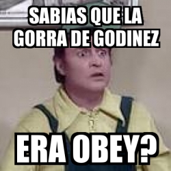 Meme Personalizado - Sabias que la gorra de godinez Era obey? - 1112399