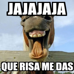 Meme Personalizado - jajajaja que risa me das - 1112728