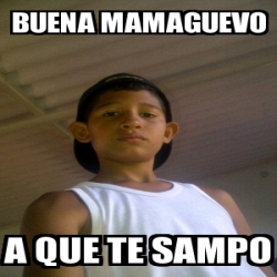 Meme Personalizado - buena mamaguevo A QUE TE SAMPO - 1113526
