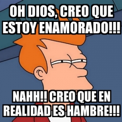 Meme Futurama Fry - oh dios, creo que estoy enamorado!!! nahh!! creo ...