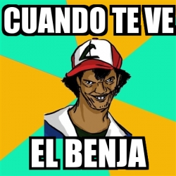 Meme Ash Pedreiro - cuando te ve el benja - 1115814
