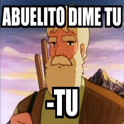 Meme Personalizado - abuelito dime tu -tu - 1116655