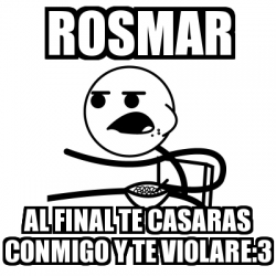 Meme Cereal Guy - rosmar al final te casaras conmigo y te violare:3 ...