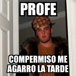 Meme Scumbag Steve - profe compermiso me agarro la tarde - 1125773