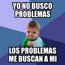Meme Bebe Exitoso - yo no busco problemas los problemas me buscan a mi ...