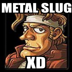 Meme Personalizado - metal slug xD - 1142710