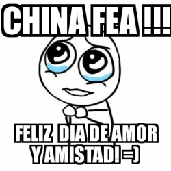 Meme Por favor - china fea !!! feliz dia de amor y amistad! =) - 1142919