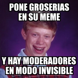 Meme Bad Luck Brian - PONE GROSERIAS EN SU MEME Y HAY MODERADORES EN ...