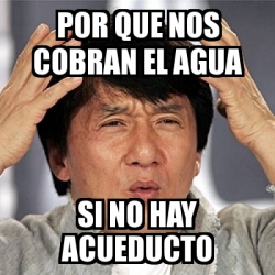 Meme Jackie Chan - por que nos cobran el agua si no hay acueducto - 1166131