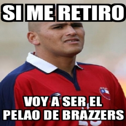 Meme Personalizado - si me retiro voy a ser el pelao de brazzers - 1167509