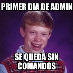 Meme Bad Luck Brian - Primer dia de admin se queda sin comandos - 1177349