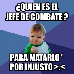 Meme Bebe Exitoso - Â¿quien es el jefe de combate ? para matarlo ' por ...