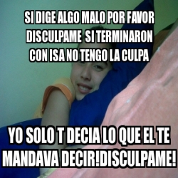Meme Personalizado - si dige algo malo por favor disculpame si ...