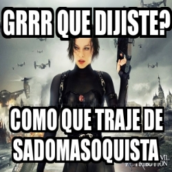Meme Personalizado - GRRR QUE DIJISTE? COMO QUE TRAJE DE SADOMASOQUISTA ...