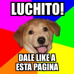 Meme Advice Dog - luchito! dale like a esta pagina - 1179058