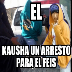 Meme Personalizado - el kausha un arresto para el feis - 1181575