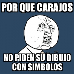 Meme Y U No - pOr que carajos no piden su dibujo con simbolos - 1182436
