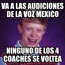 Meme Bad Luck Brian - va a las audiciones de la voz mexico ninguno de ...