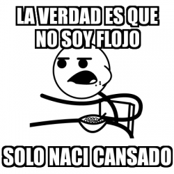 Meme Cereal Guy - LA VERDAD ES QUE NO SOY FLOJO SOLO NACI CANSADO - 1188705