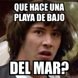 Meme Keanu Reeves - que hace una playa de bajo del mar? - 1191179