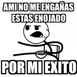 Meme Cereal Guy - ami no me engaÃ±as estas enojado por mi exito - 1194349