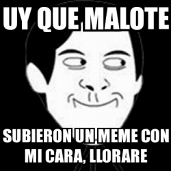 Meme Personalizado - UY QUE MALOTE SUBIERON UN MEME CON MI CARA ...