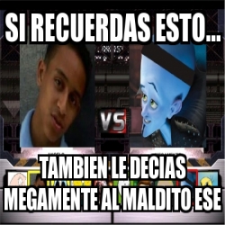 Meme Personalizado - si recuerdas esto... tambien le decias megamente ...