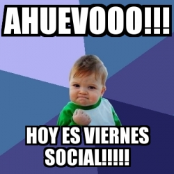 Meme Bebe Exitoso - ahuevooo!!! Hoy es viernes Social!!!!! - 1025299