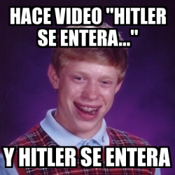 Meme Bad Luck Brian - hace video "hitler se entera..." y hitler se ...