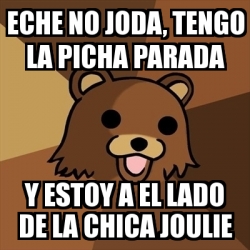 Meme Pedobear - eche no joda, tengo la picha parada y estoy a el lado ...