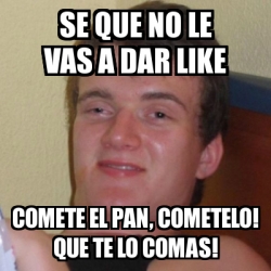 Meme Stoner Stanley - se que no le vas a dar like comete el pan ...