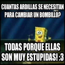 Meme Personalizado - CUANTAS ARDILLAS SE NECESITAN PARA CAMBIAR UN ...