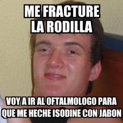 Meme Stoner Stanley - me fracture la rodilla voy a ir al oftalmologo ...