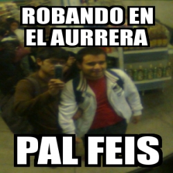 Meme Personalizado - robando en el aurrera pal feis - 1212115