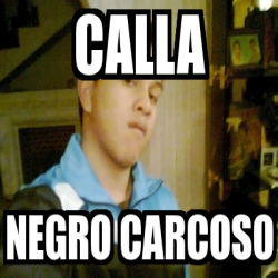 Meme Personalizado - calla negro carcoso - 1212195