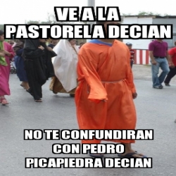 Meme Personalizado - ve a la pastorela deciAN NO TE CONFUNDIRAN CON ...