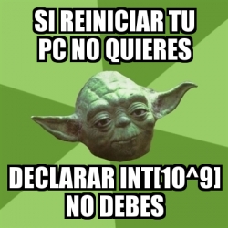 Meme Yoda - Si reiniciar tu pc no quieres declarar int[10^9] no debes ...