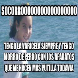 Meme Personalizado - socorrooooooooooooooooo tengo la varicela siempre ...