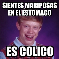Meme Bad Luck Brian - sientes mariposas en el estomago es colico - 1216461