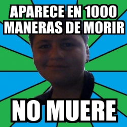 Meme Personalizado - aparece en 1000 maneras de morir no muere - 1220205