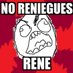Meme Rage FU - No RENIEGUES RENE - 1228947