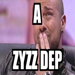 Meme Personalizado - a ZYZZ DEP - 1230846