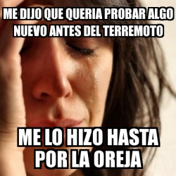 Meme Problems - me dijo que queria probar algo nuevo antes del ...
